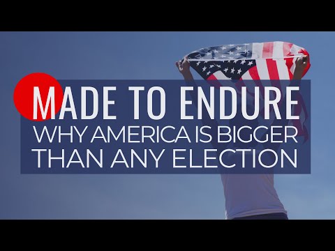 Made to Endure: Why America is Bigger than Any Election