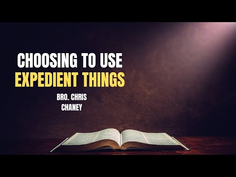 Choosing to Use Expedient Things - Bro. Chris Chaney