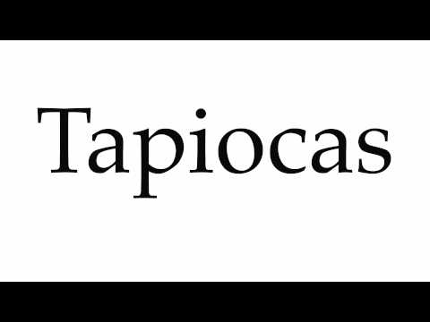 How to Pronounce Tapiocas
