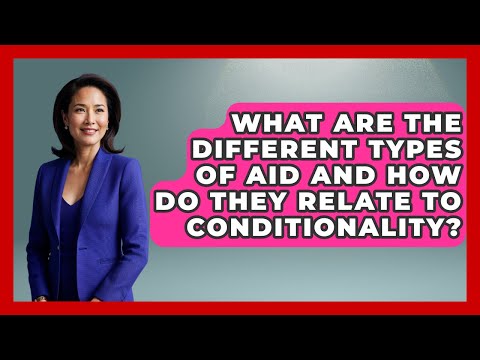 What Are The Different Types Of Aid And How Do They Relate To Conditionality?