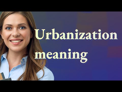 Urbanization | meaning of Urbanization