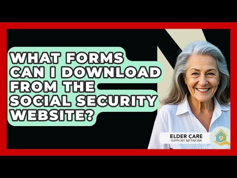 What Forms Can I Download From The Social Security Website? - Elder Care Support Network