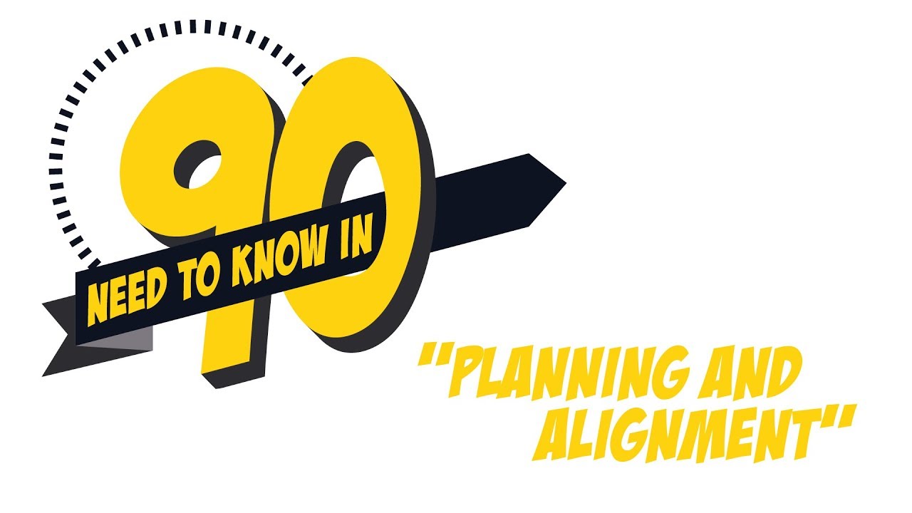 Need to Know in 90: Planning and Alignment
