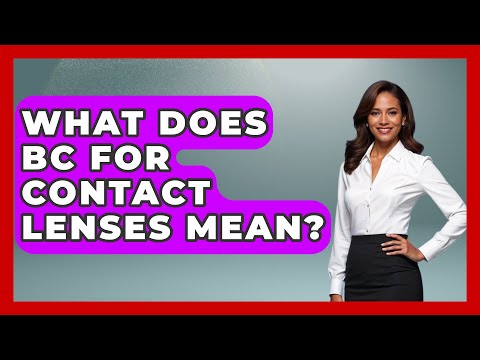 What Does BC For Contact Lenses Mean? - Optometry Knowledge Base