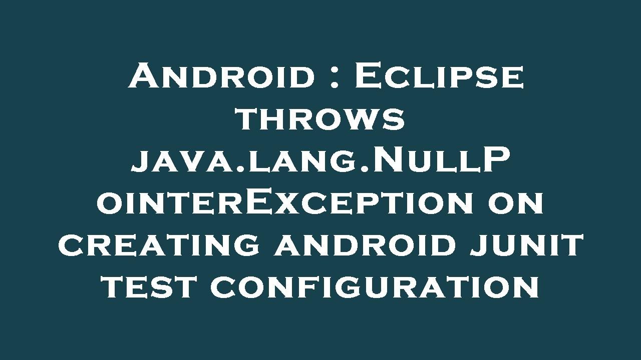 Android : Eclipse throws java.lang.NullPointerException on creating android junit test configuration
