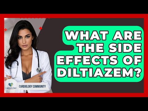 What Are The Side Effects Of Diltiazem? - Cardiology Community