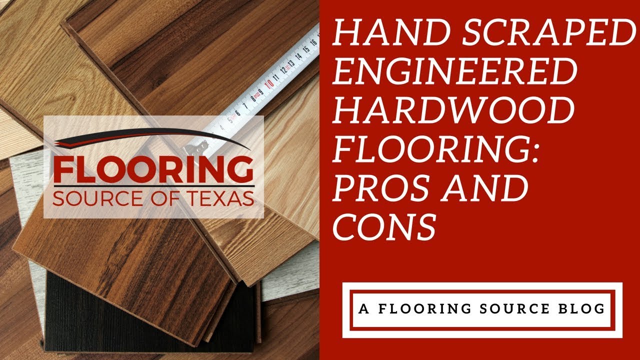 Hand scraped engineered hardwood flooring: pros and cons