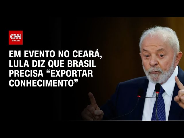 Em evento no Ceará, Lula diz que Brasil precisa “exportar conhecimento“ | CNN Brasil