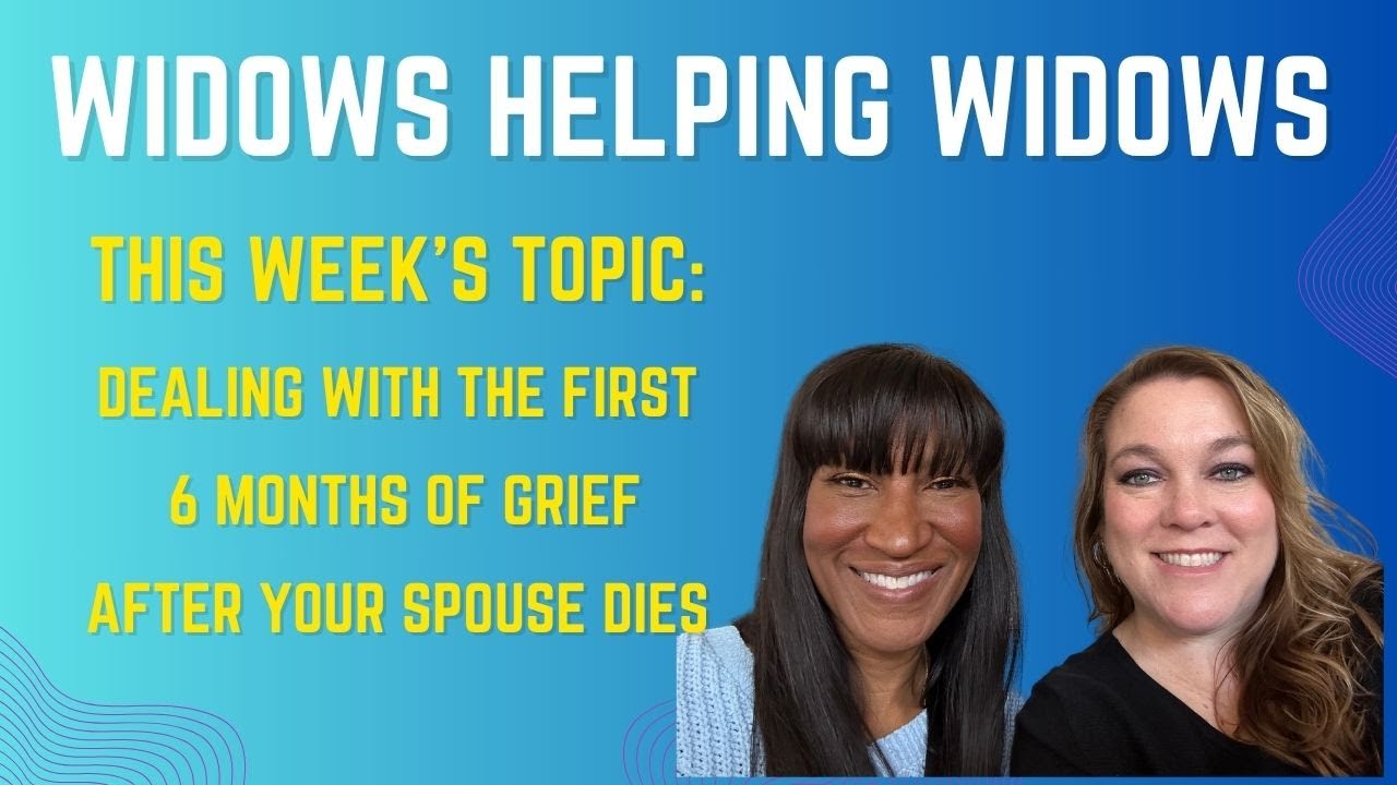 Widows Helping Widows | The First 6 Months of Grief