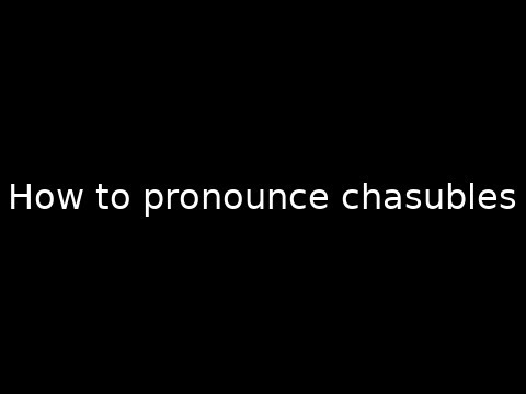 How to pronounce chasubles