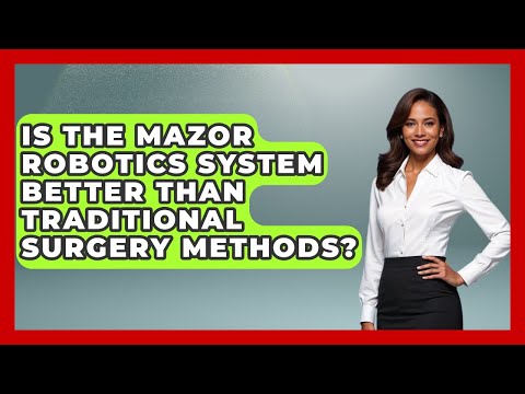 Is The Mazor Robotics System Better Than Traditional Surgery Methods? - The Health Brief