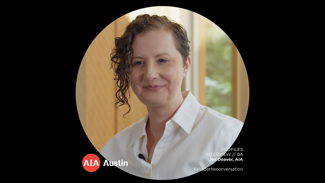 ‘Profiles’ Interview Video Series – Jes Deaver, AIA – AIA Austin
