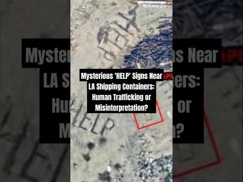 Mysterious 'HELP' Signs Near LA Shipping Containers: Human Trafficking or Misinterpretation?