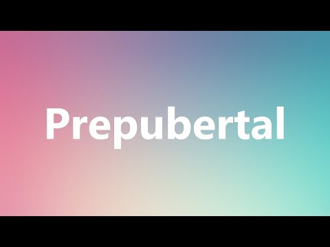Prepubertal - Medical Definition and Pronunciation