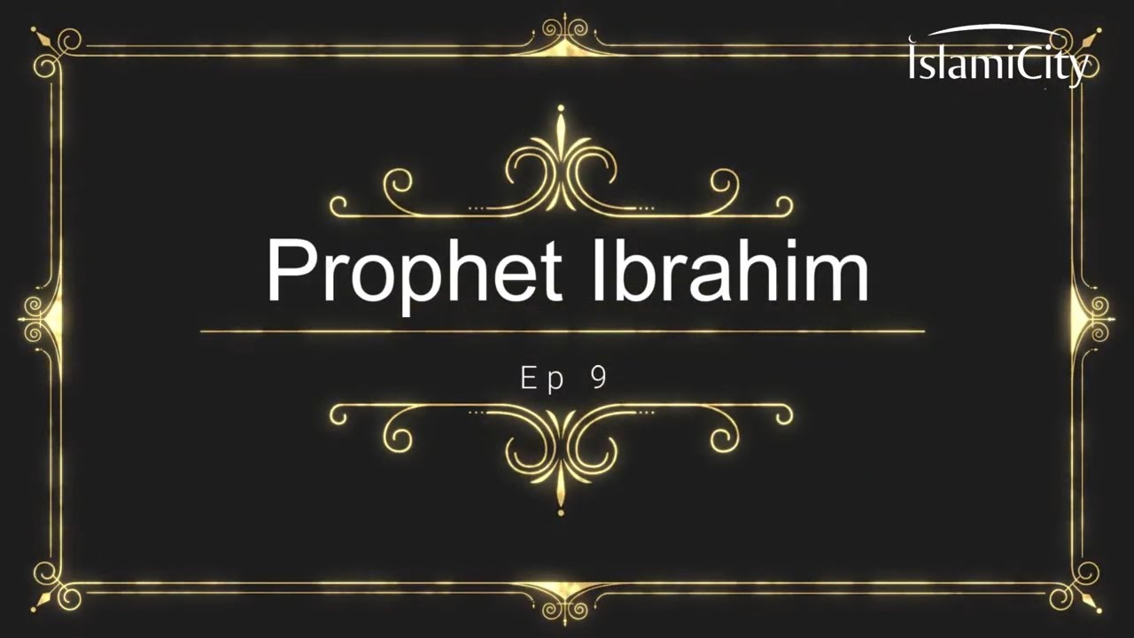 Prophets in Quran Ep. 09: Prophet Ibrahim (Abraham) (AS)