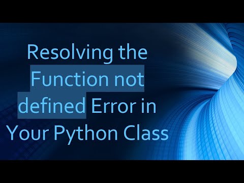 Resolving the Function not defined Error in Your Python Class