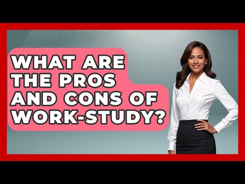What Are The Pros And Cons Of Work-Study? - The College Explorer