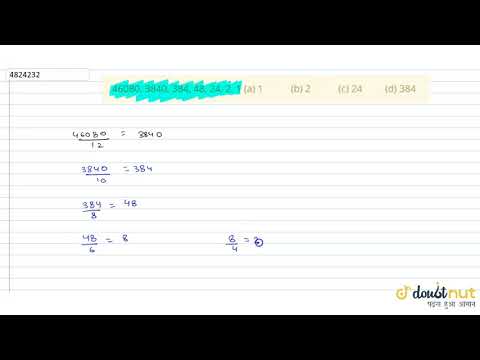 "46080, 3840, 384, 48, 24, 2, 1(a) 1 (b) 2 (c) 24 (d) 384"