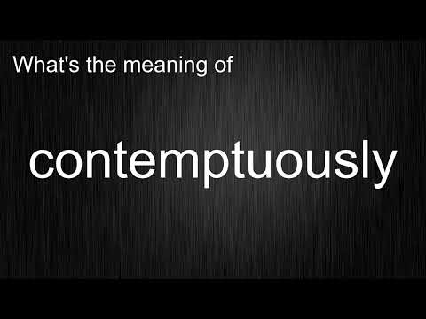 What's the meaning of "contemptuously", How to pronounce contemptuously?