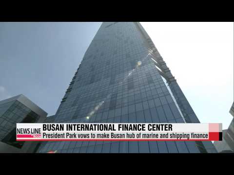 President Park vows to make Busan hub of marine and shipping finance 박 대통령, &q