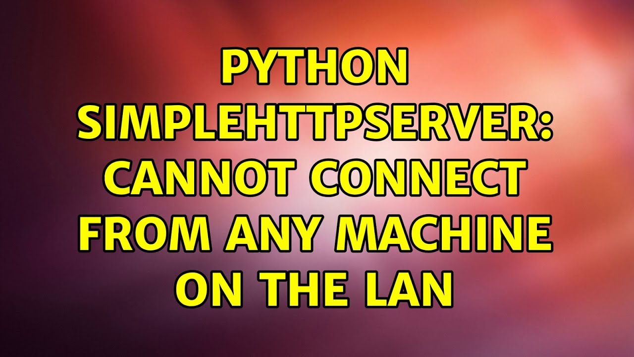 Python SimpleHTTPServer: Cannot connect from any machine on the LAN