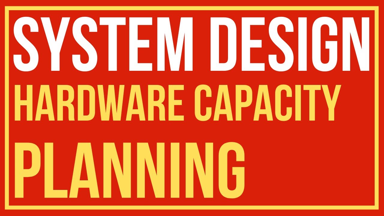 System design: How to do Hardware Capacity Planning ?