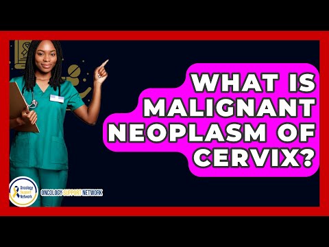 What Is Malignant Neoplasm Of Cervix? - Oncology Support Network