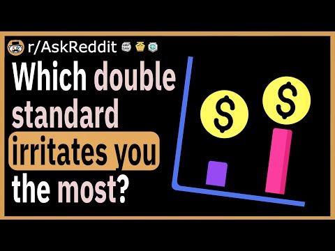 Which double standard irritates you the most?