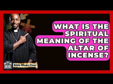 What Is The Spiritual Meaning Of The Altar Of Incense? - BibleMadeClear.com