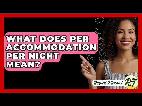 What Does Per Accommodation Per Night Mean? - Resort 2 Travel