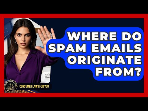 Where Do Spam Emails Originate From? - Consumer Laws For You