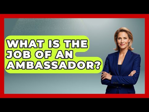 What Is The Job Of An Ambassador? - International Policy Zone
