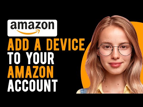 How Do You Add a Device to Your Amazon Account? (Amazon Device or App Registration)