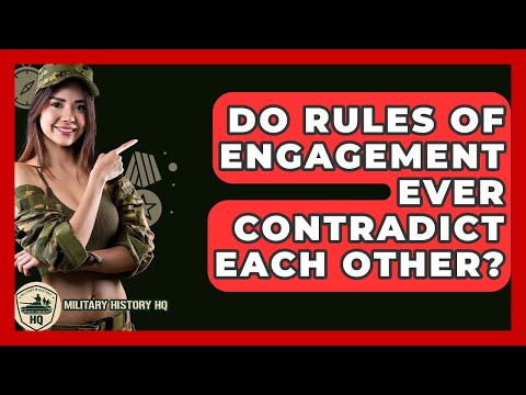 Do Rules Of Engagement Ever Contradict Each Other? - Military History HQ