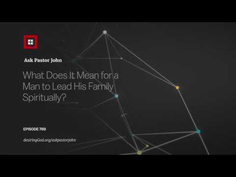 What Does It Mean for a Man to Lead His Family Spiritually?