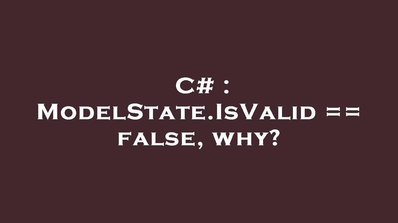 C# : ModelState.IsValid == false, why?