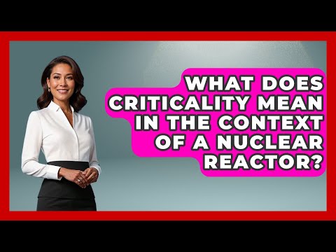 What Does Criticality Mean In The Context Of A Nuclear Reactor? - High Stakes Jobs