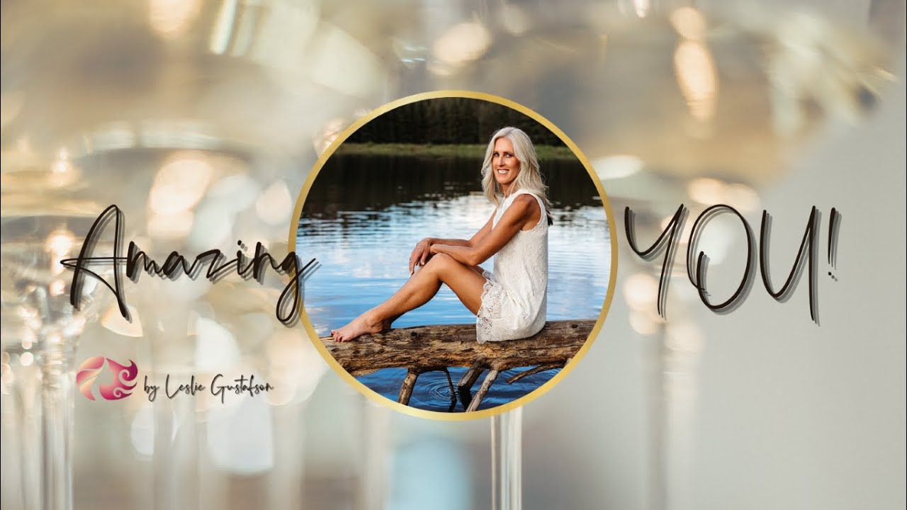 Welcome to the Leslie Gustafson Amazing YOU! YouTube Channel