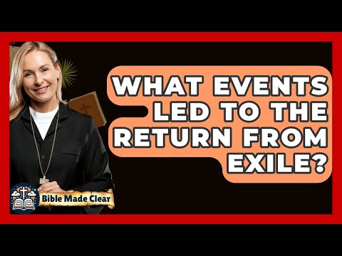 What Events Led To The Return From Exile? - BibleMadeClear.com