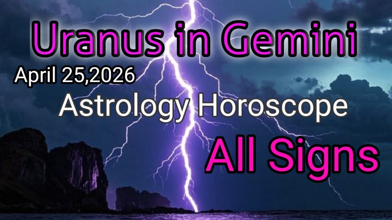 Uranus in Gemini - April 25,2026 - Astrology Horoscope for All Signs 