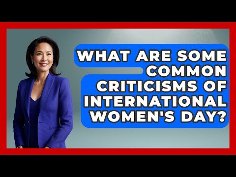 What Are Some Common Criticisms Of International Women's Day? - Gender Equality Network