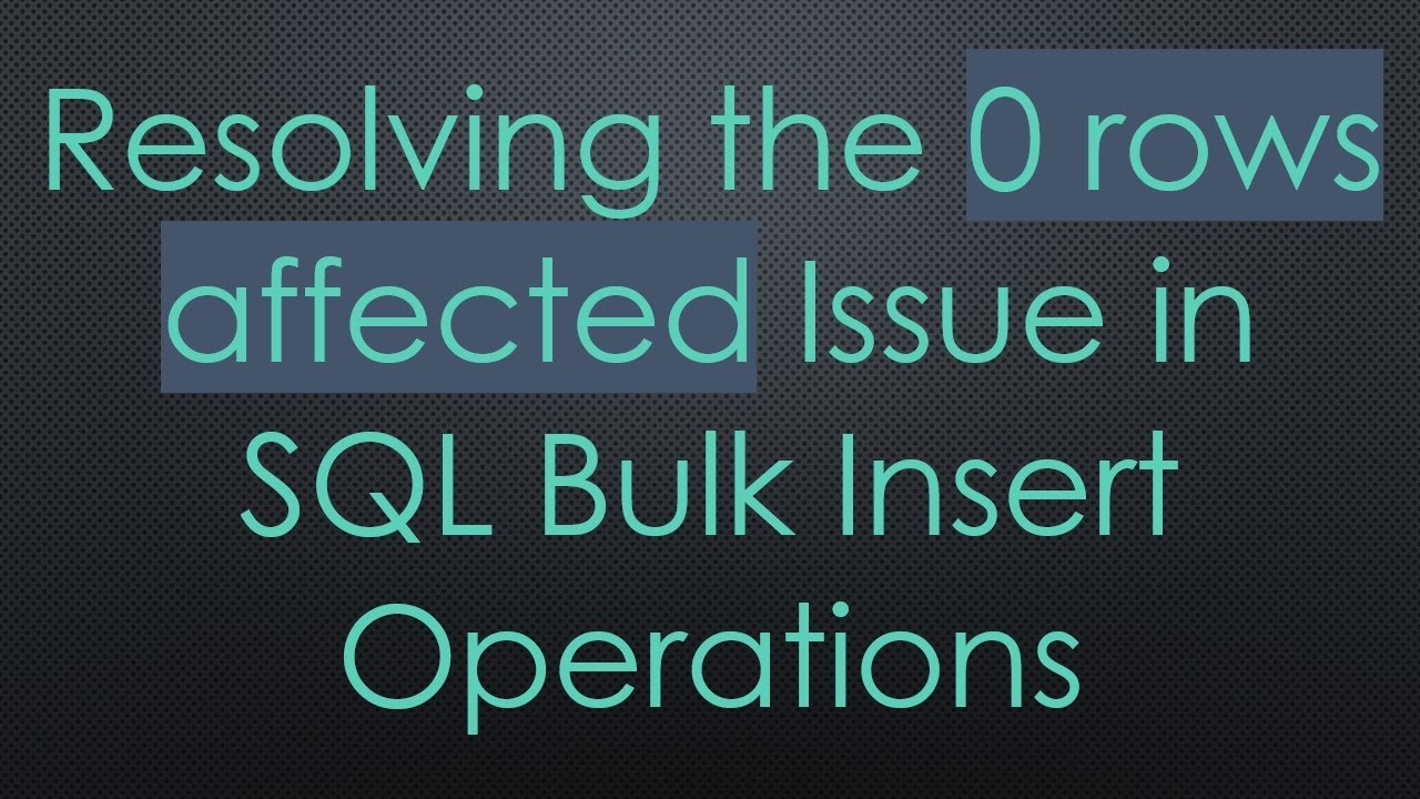 Resolving the 0 rows affected Issue in SQL Bulk Insert Operations