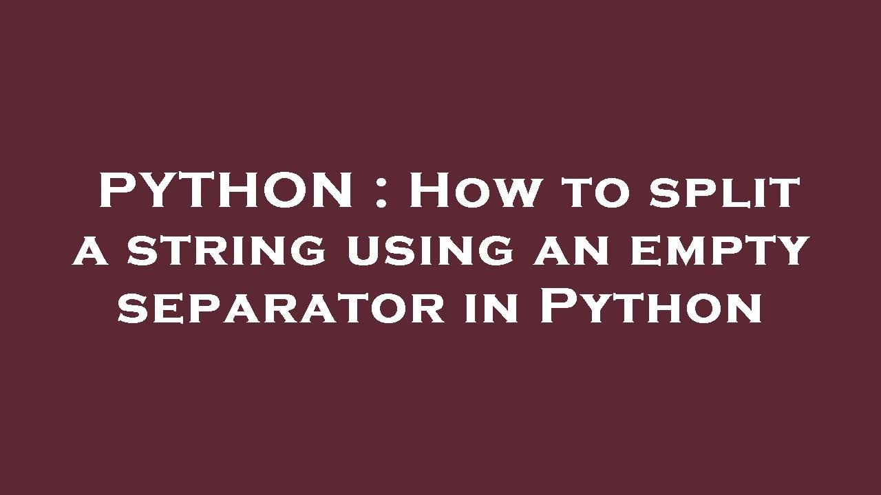 PYTHON : How to split a string using an empty separator in Python
