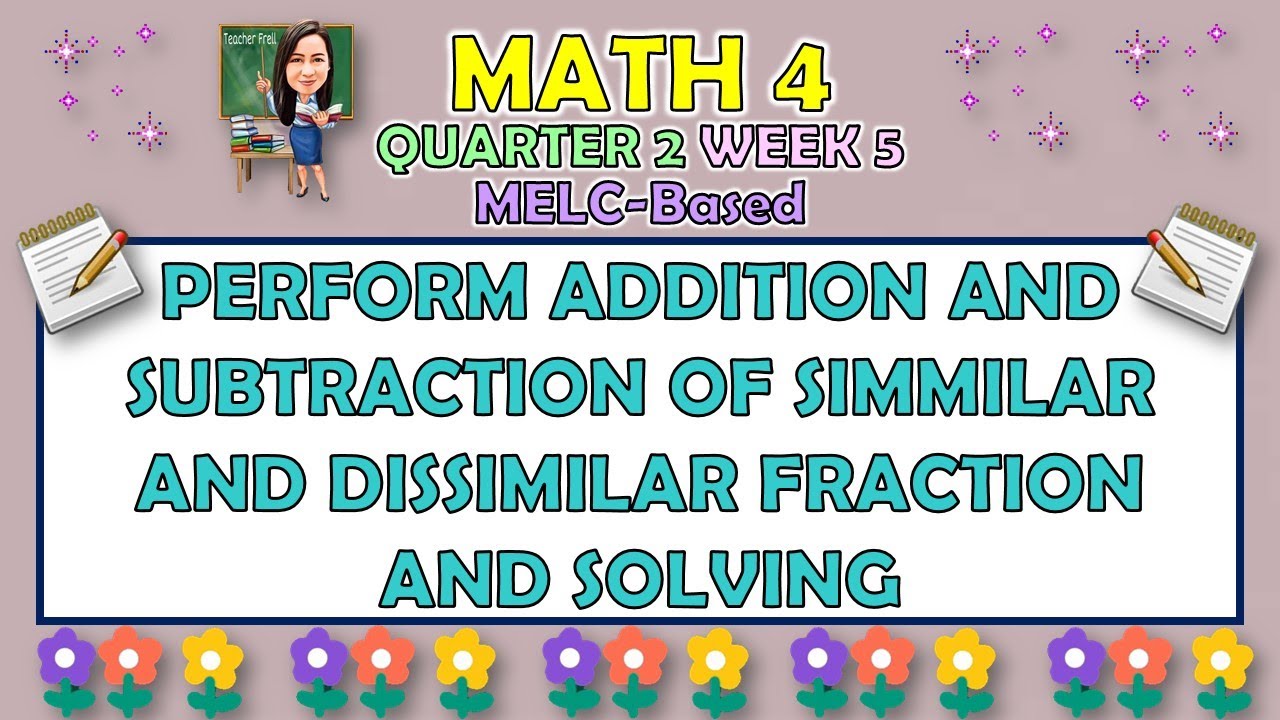 MATH 4 || QUARTER 2 WEEK 5 | PERFORM ADDITION AND SUBTRACTION OF SIMMILAR AND DISSIMILAR FRACTION