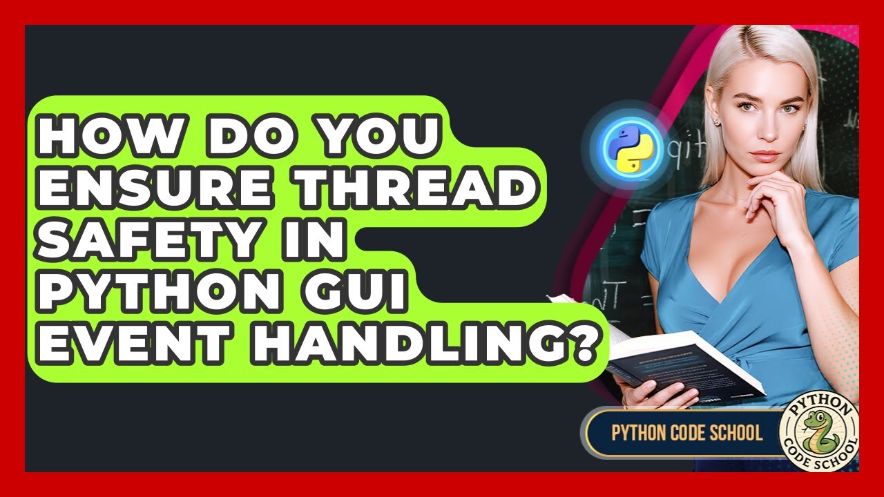How Do You Ensure Thread Safety In Python GUI Event Handling? - Python Code School