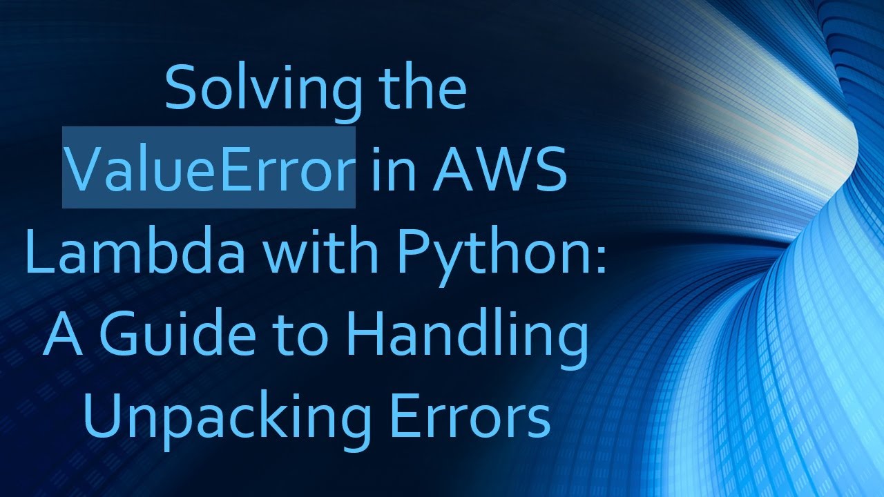 Solving the ValueError in AWS Lambda with Python: A Guide to Handling Unpacking Errors