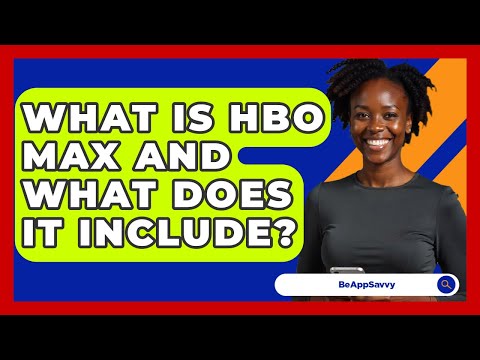 What Is HBO Max And What Does It Include? - Be App Savvy