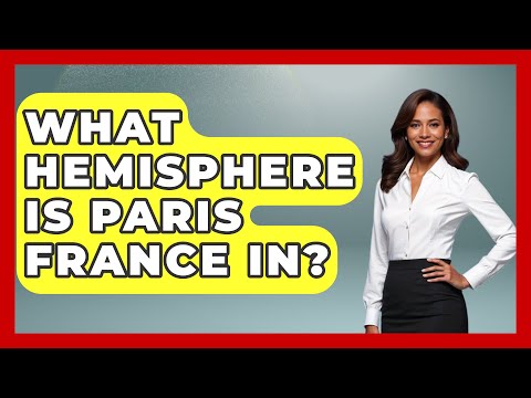 What Hemisphere Is Paris France In? - France Fact File