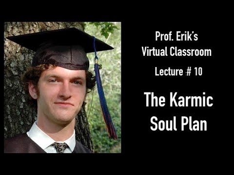 Professor Erik's Virtual Classroom - Lecture #10: THE KARMIC SOUL PLAN