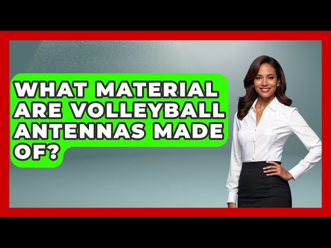 What Material Are Volleyball Antennas Made Of? - The Volleyball Hub